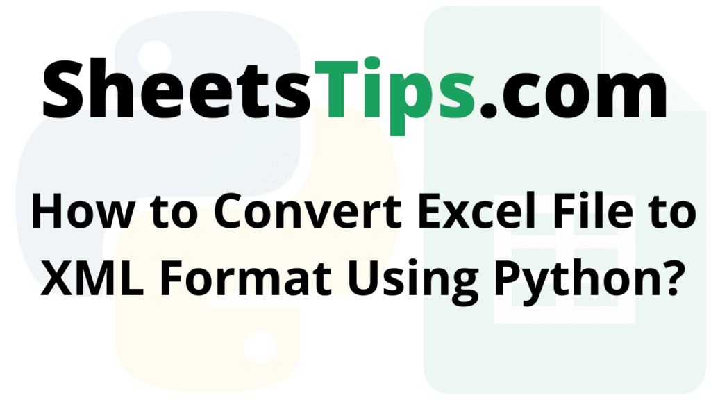 How To Convert Excel File To XML Format Using Python Google Sheets Tips